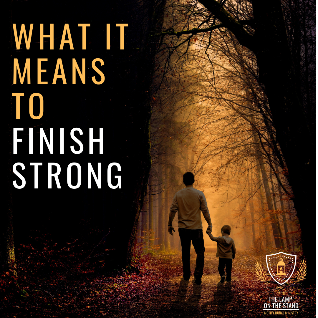 What It Means to Finish Strong – The Lamp On The Stand LLC